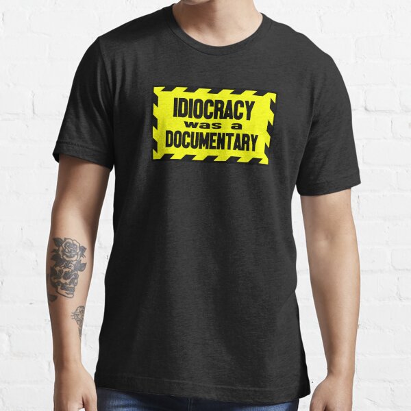 "Idiocracy was a documentary" T-shirt for Sale by TheMoxieFox ...
