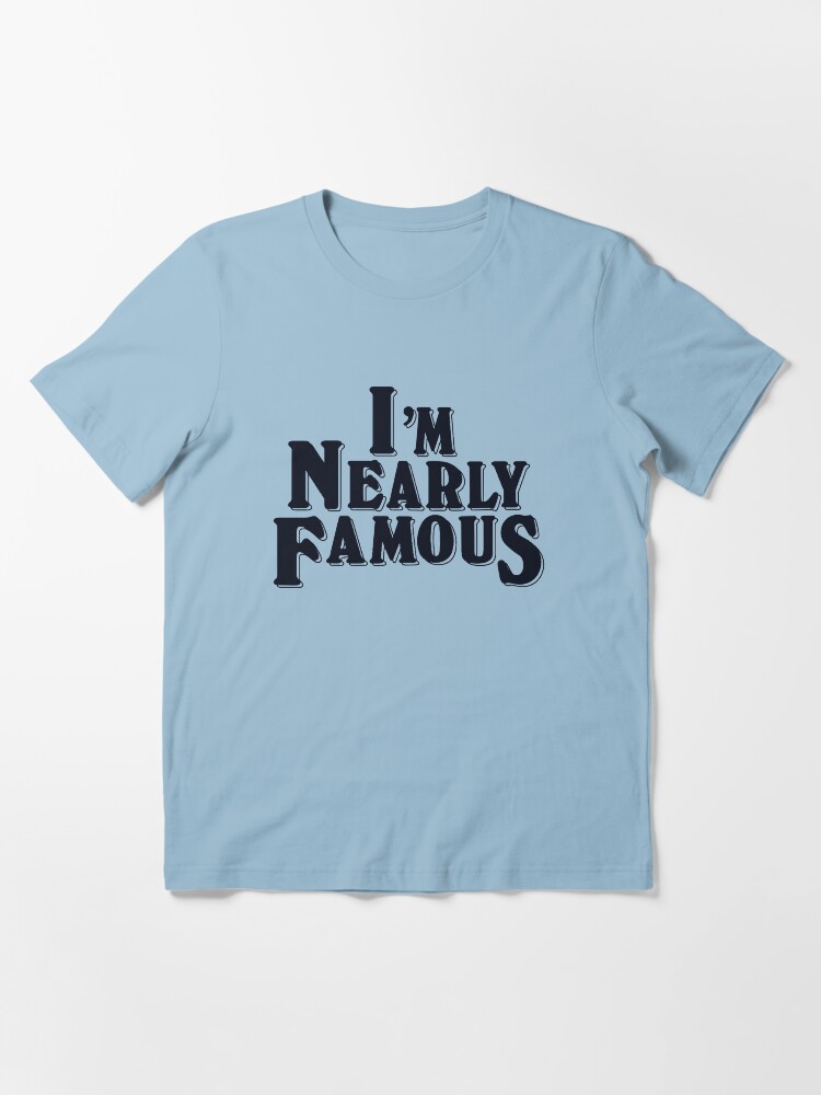 "I'm Nearly FamouS" T-shirt for Sale by beastmustdie | Redbubble | im ...