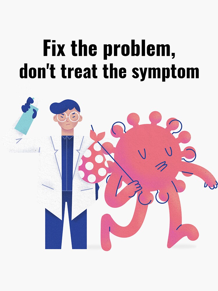 "Fix the problem, don't treat the symptom" Sticker for Sale by ...