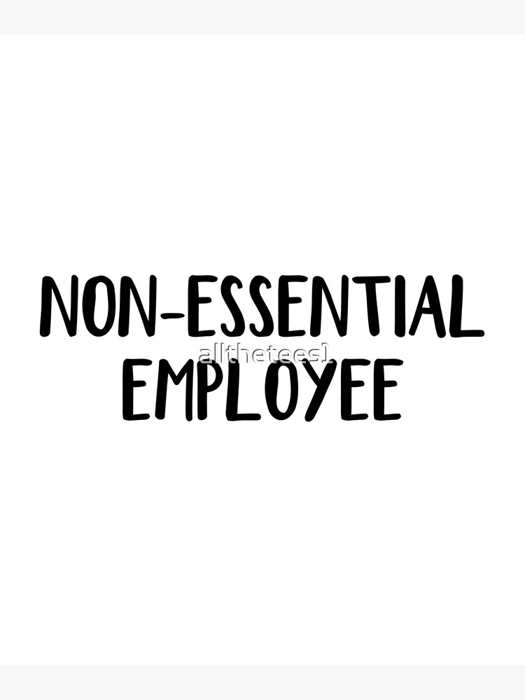 "Non-Essential Employee" Poster by allthetees1 | Redbubble