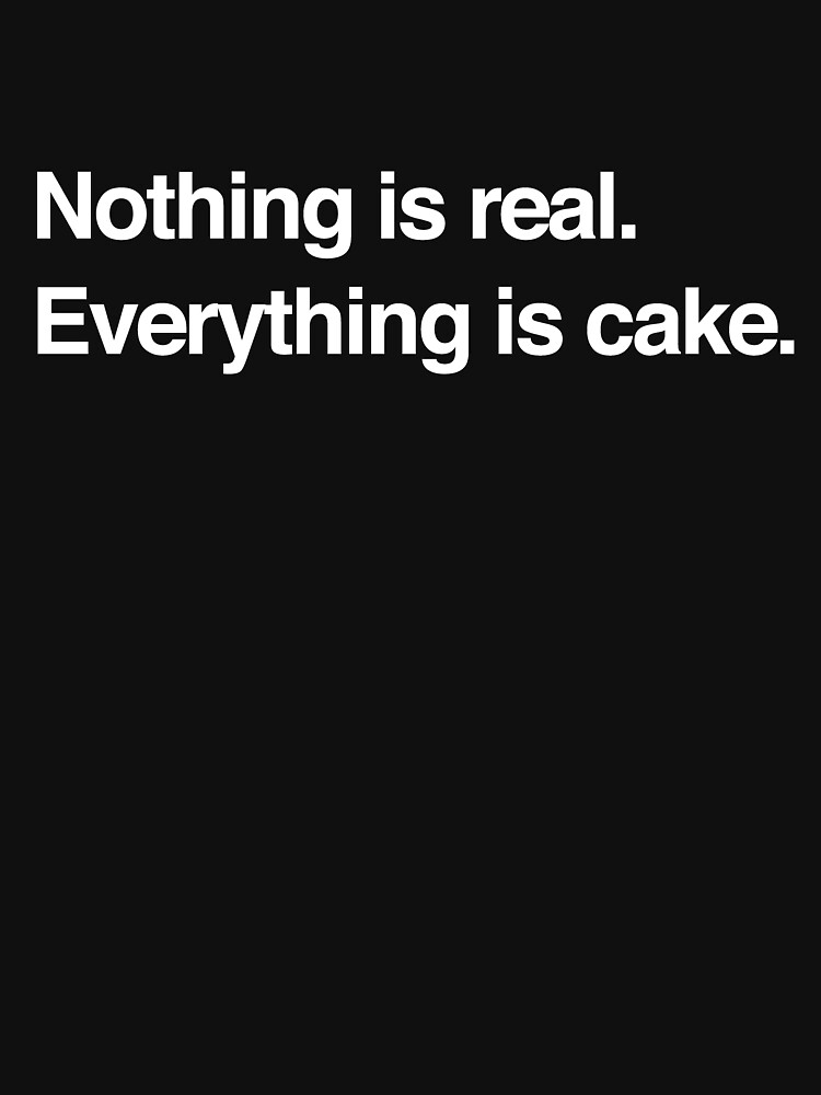 "Nothing is real. Everything is cake." T-shirt for Sale by stixstox ...