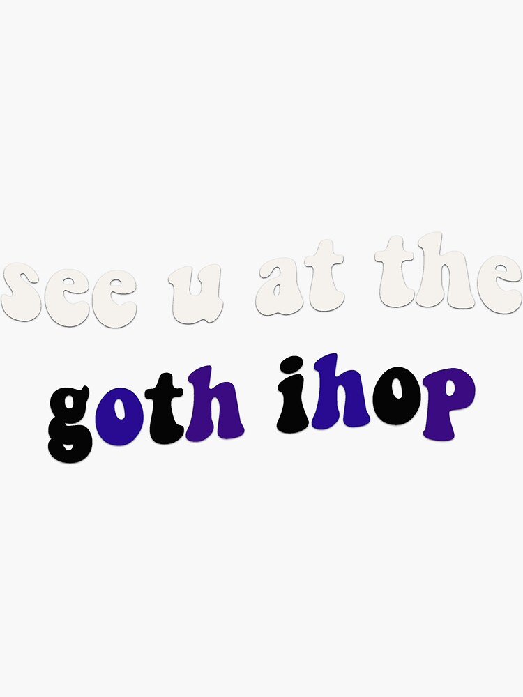 "see u at goth ihop" Sticker for Sale by comingofage | Redbubble