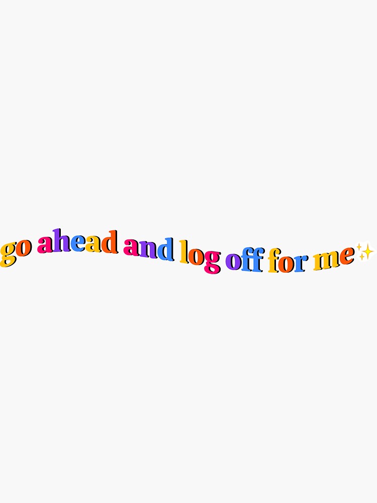 "go ahead and log off" Sticker for Sale by brookeallen- | Redbubble