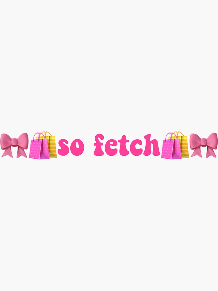 "so fetch sticker" Sticker by stickers-bycate | Redbubble