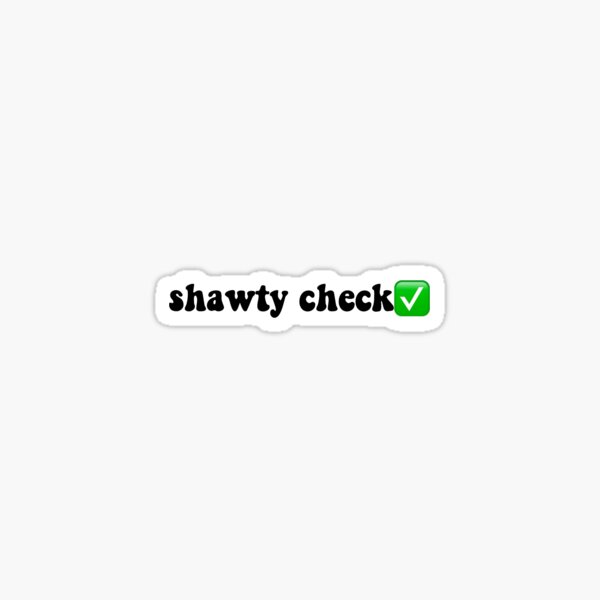 "shawty check sticker" Sticker for Sale by stickers-bycate | Redbubble