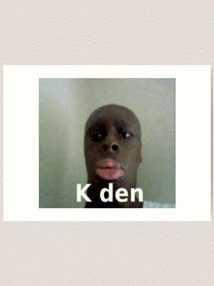 "K den meme" Art Print by rharker09 | Redbubble