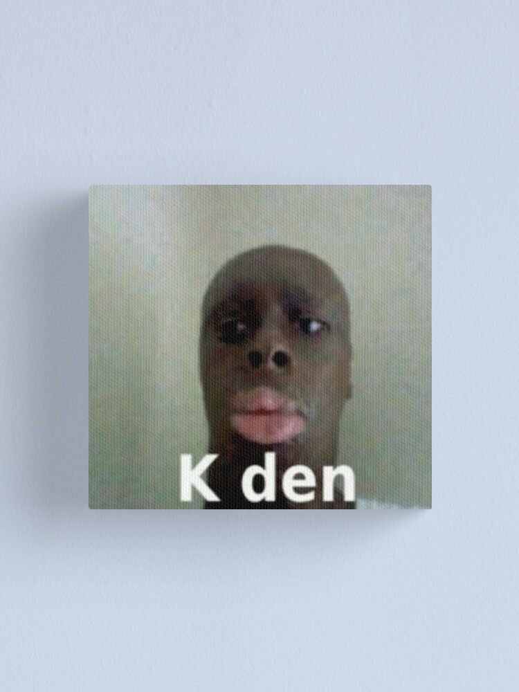 "K den meme" Canvas Print for Sale by rharker09 | Redbubble
