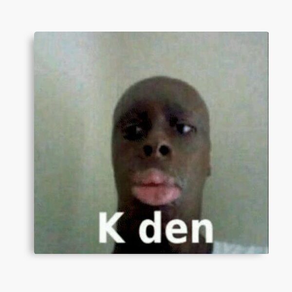 "K den meme" Canvas Print for Sale by rharker09 | Redbubble