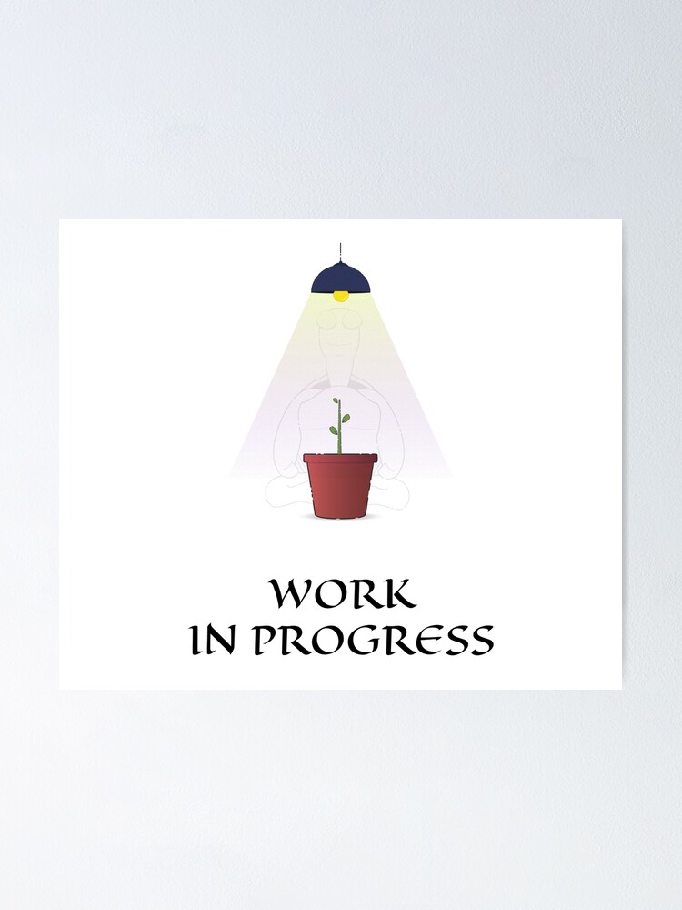 "Work in Progress" Poster for Sale by Temple-of-Being | Redbubble