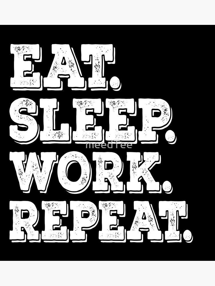 "Eat Sleep Work Repeat " Poster by meedTee | Redbubble