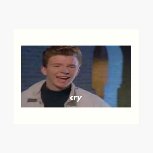 "Rick Astley Rick Roll Cry Meme" Art Print by holleh03 | Redbubble