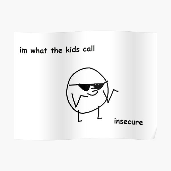 Insecure Meme Posters | Redbubble