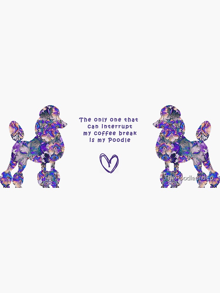 "My poodle can interrupt my coffee break" Sticker for Sale by ...