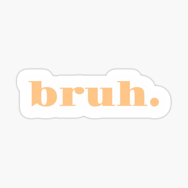 Bruh Girls Gifts & Merchandise | Redbubble