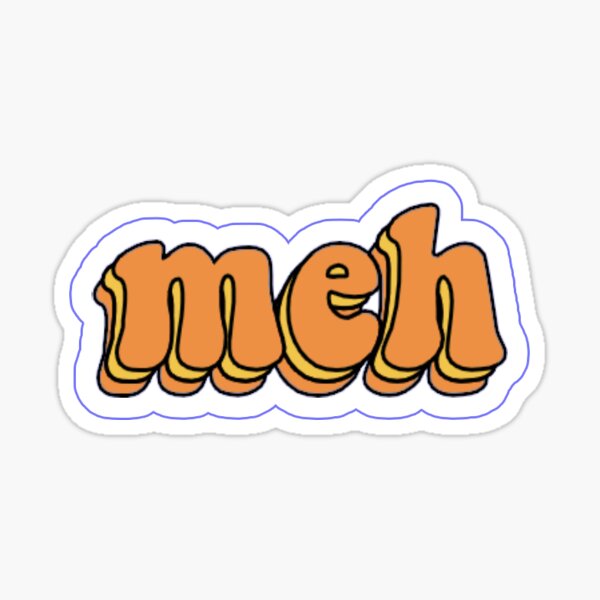 "meh quote" Sticker by Jinistickers | Redbubble