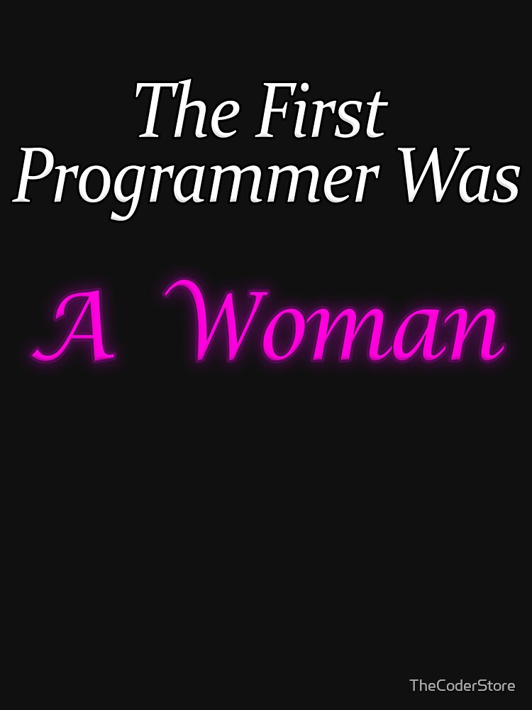 "The First Programmer Was A Woman" T-shirt by TheCoderStore | Redbubble | coder t-shirts ...