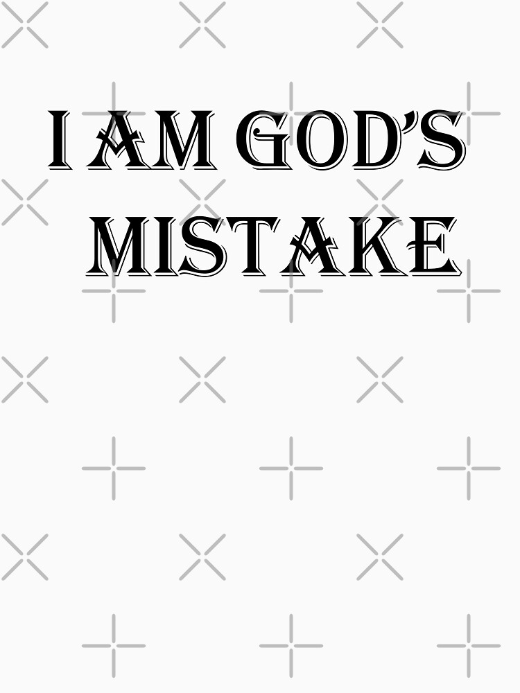"I am Gods mistake" T-shirt for Sale by kingdd69 | Redbubble | funny t ...