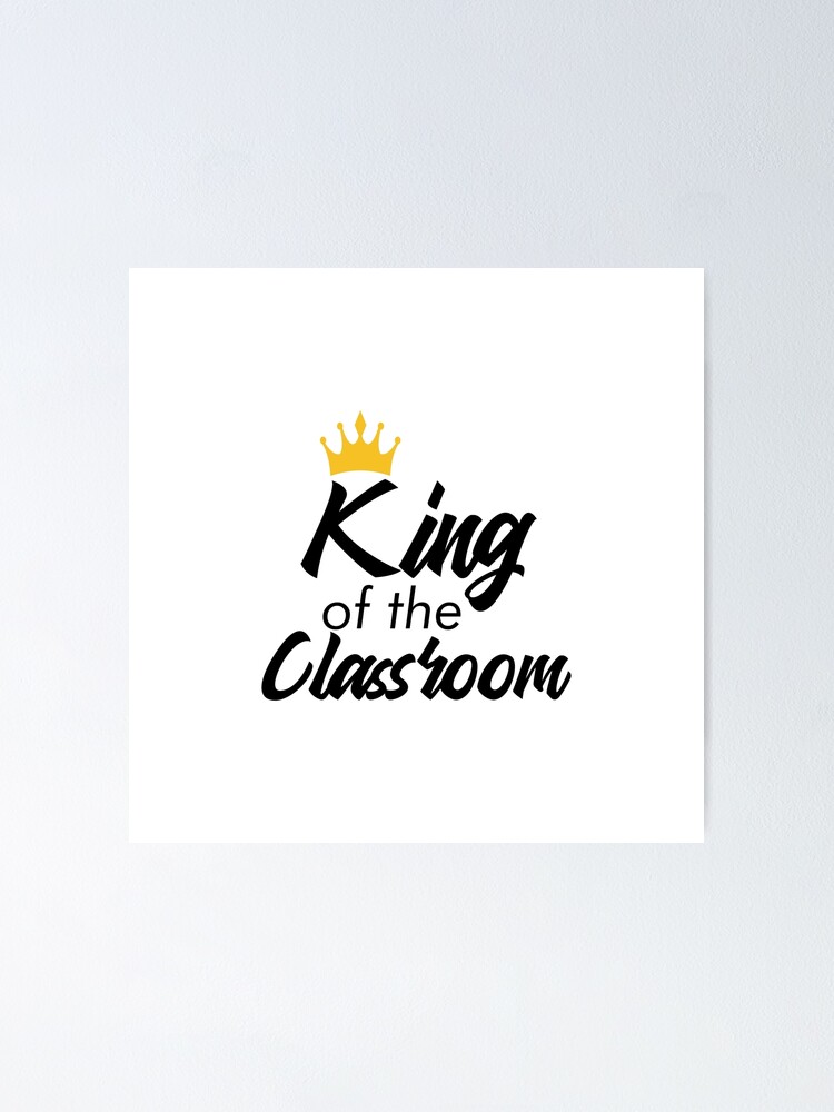 "KING OF THE CLASSROOM " Poster for Sale by OzyManDiaS90 | Redbubble
