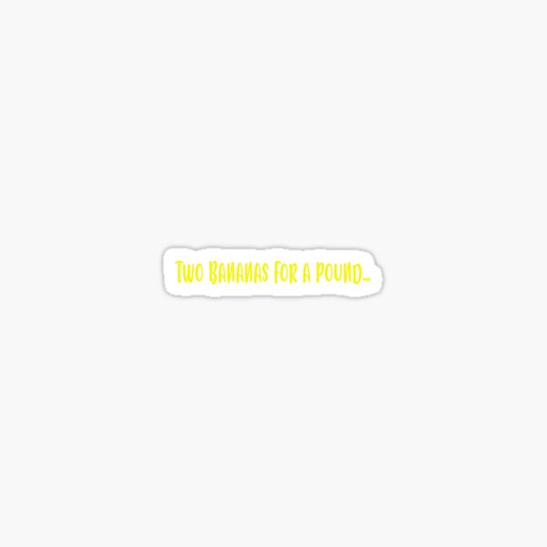 "Two Bananas For A Pound" Sticker for Sale by isabellabb05 | Redbubble
