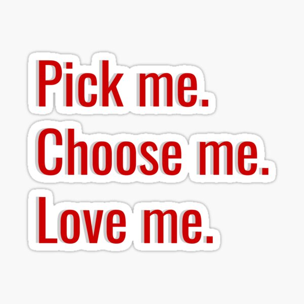 "Pick me, Choose me, Love me" Sticker for Sale by bright-smiles | Redbubble