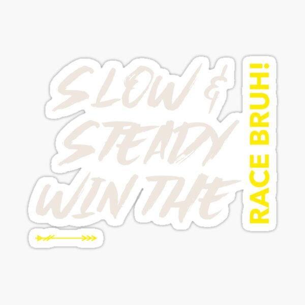 "SLOW AND STEADY WIN THE RACE BRUH!" Sticker by TamikaBennett | Redbubble