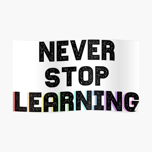 "never stop learning " Poster for Sale by Abigail1227 | Redbubble
