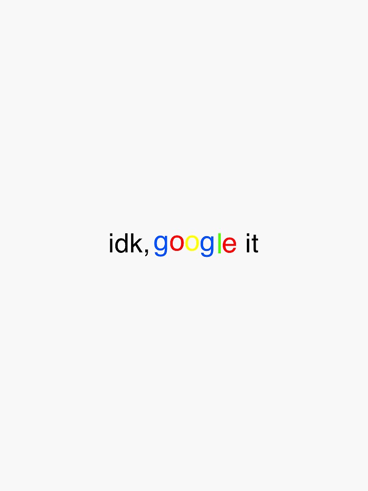 "idk google it sticker " Sticker by jigglywiggly | Redbubble