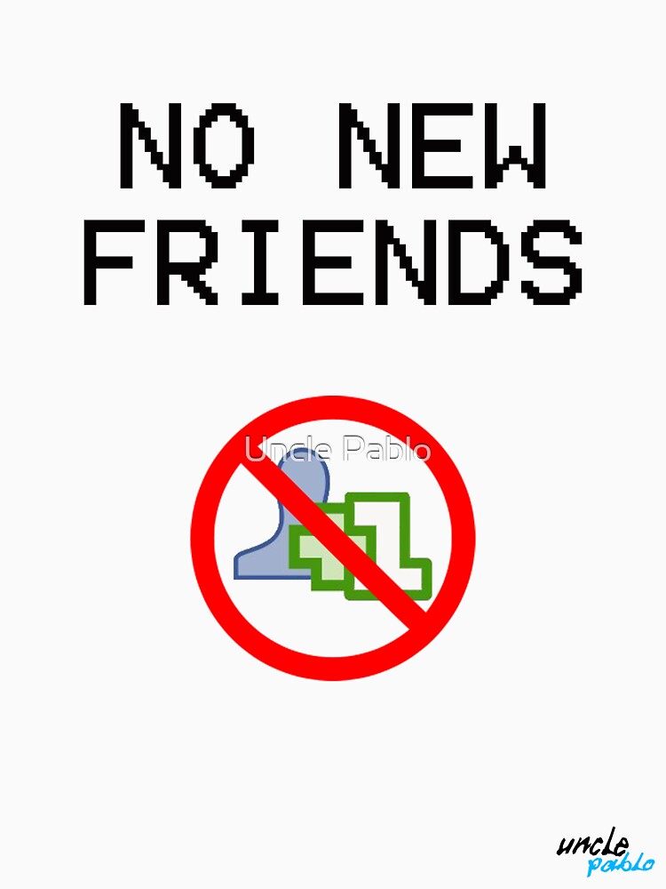 "No New Friends" T-shirt for Sale by unclepablo | Redbubble | facebook ...
