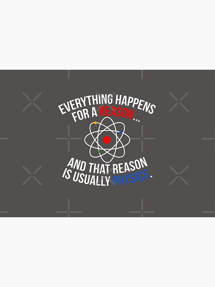 "Everything happens for a reason and that reason is usually physics ...