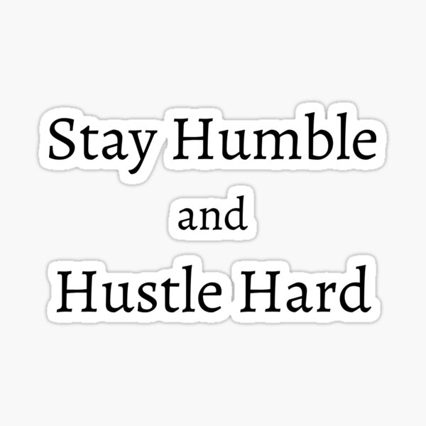 "Stay Humble and Hustle Hard" Sticker by Felicity-K | Redbubble