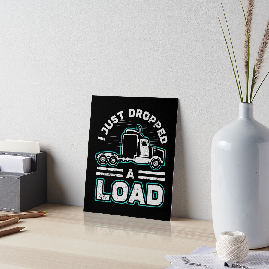 "Funny Gift design 4 Truck Lorry Drivers Just Dropped A Load graphic ...