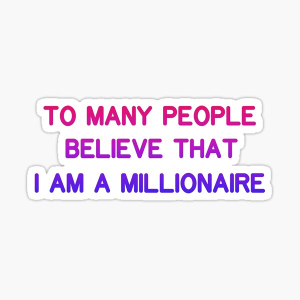 "Millionaire everyone beliee " Sticker for Sale by Nishad4 | Redbubble