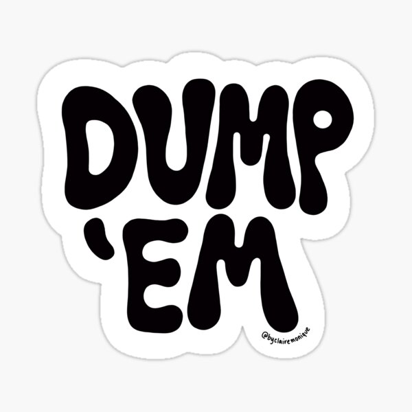"Dump 'Em" Sticker for Sale by byclairemonique | Redbubble