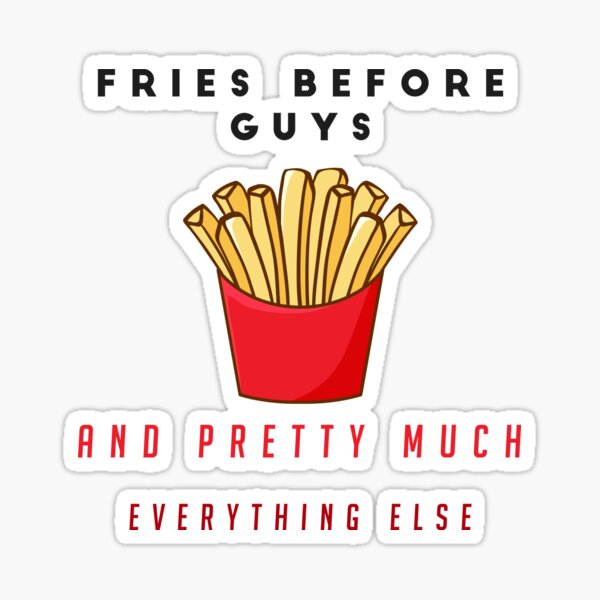 "FRIES BEFORE GUYS AND PRETTY MUCH EVERYTHING ELSE - funny FOOD quote ...