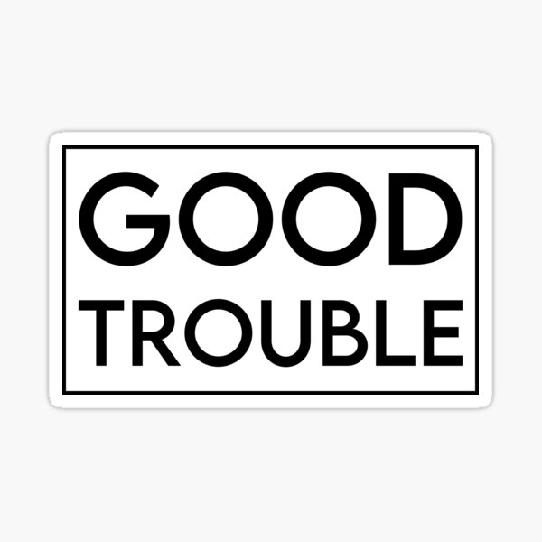 "Good Trouble" Sticker for Sale by AninosSPro | Redbubble
