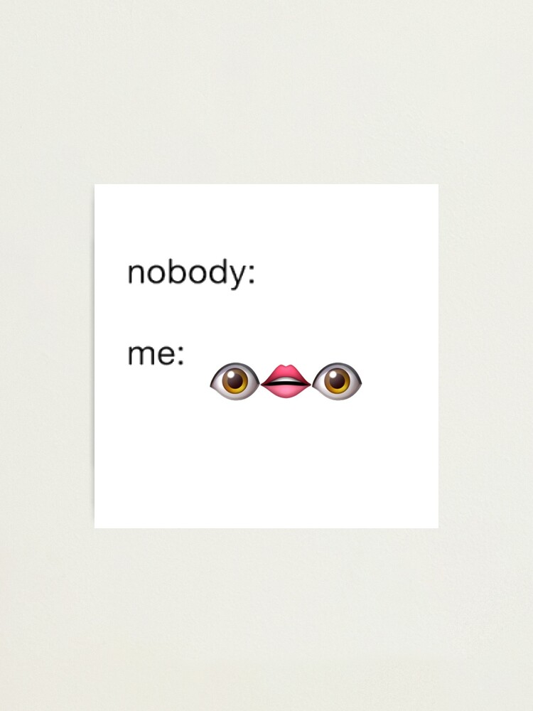 "nobody me meme " Photographic Print for Sale by rajvi05 | Redbubble