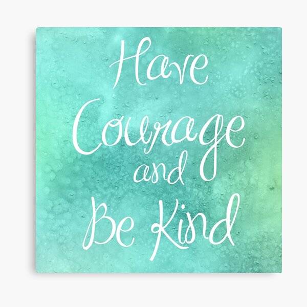 Have Courage And Be Kind Canvas Prints | Redbubble