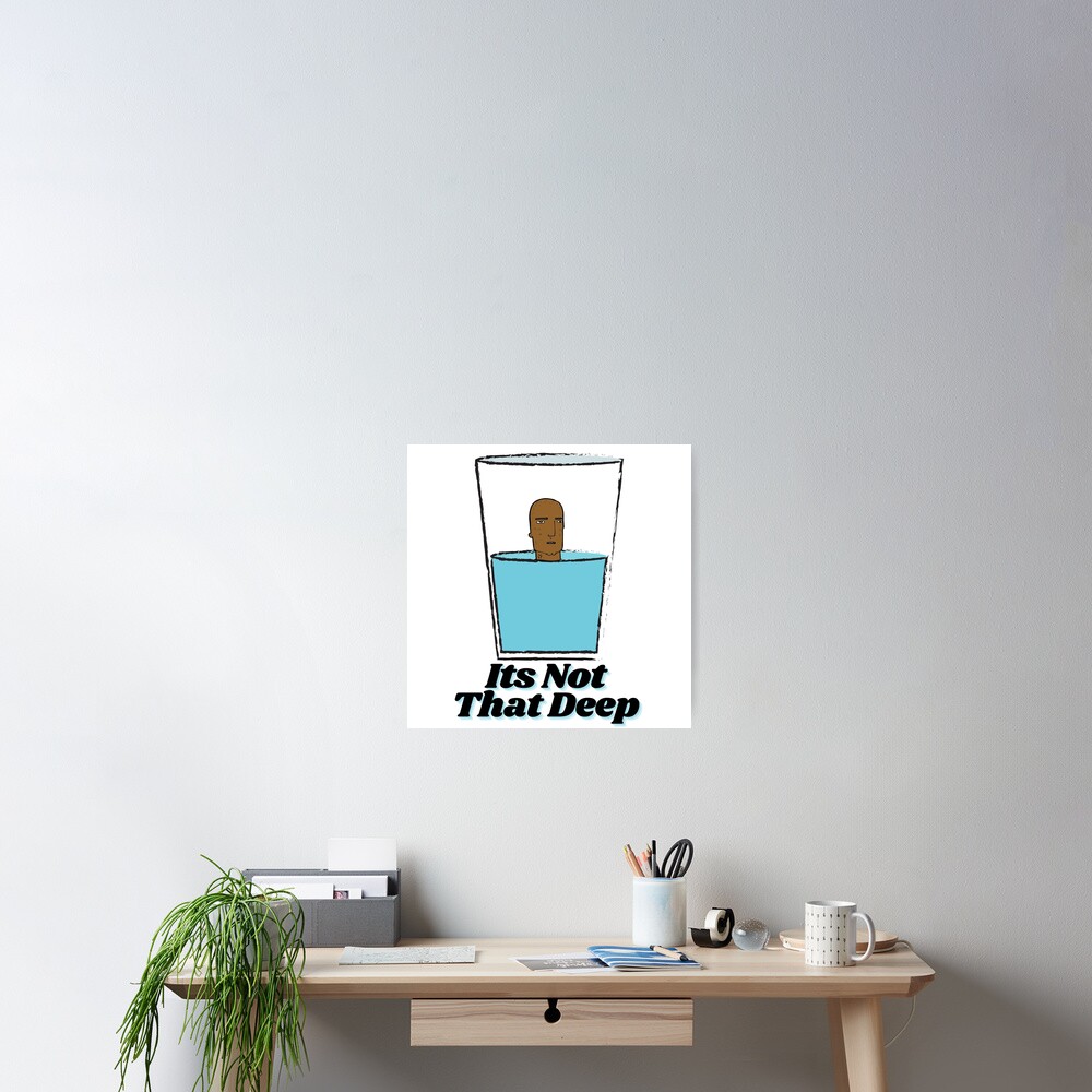  Its Not That Deep Meme Poster For Sale By Abzwi Redbubble
