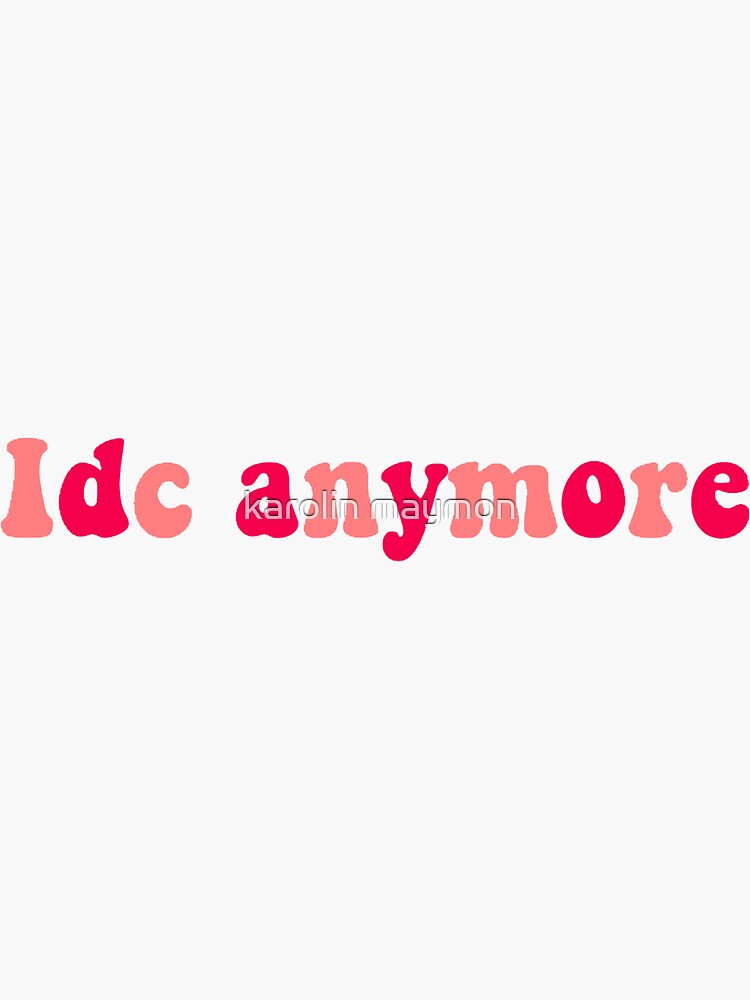 "idc anymore sticker " Sticker by karolinlika | Redbubble