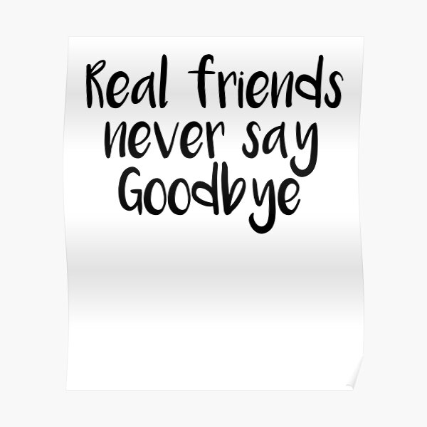 "real friends never say goodbye , friendship gift" Poster by Noussairox ...