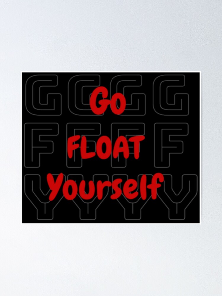 "Go float yourself " Poster by Stabella | Redbubble