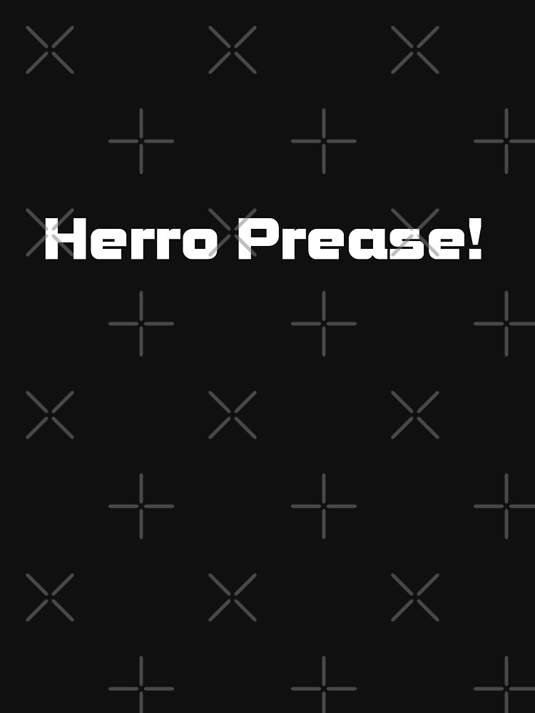 "Herro Prease!" T-shirt for Sale by tiaknight | Redbubble | herro ...