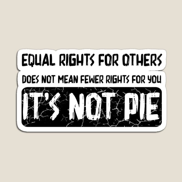 Equal Rights For Others Its Not Pie Magnets | Redbubble