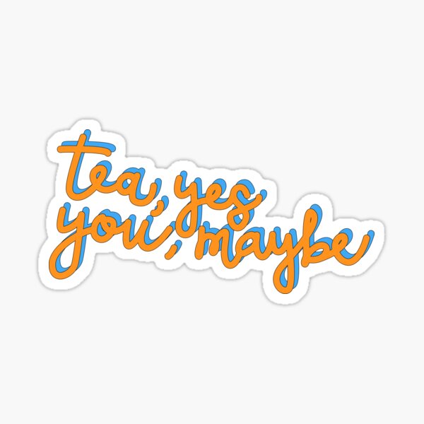 "Tea, yes. You, maybe." Sticker for Sale by cathvillareal | Redbubble