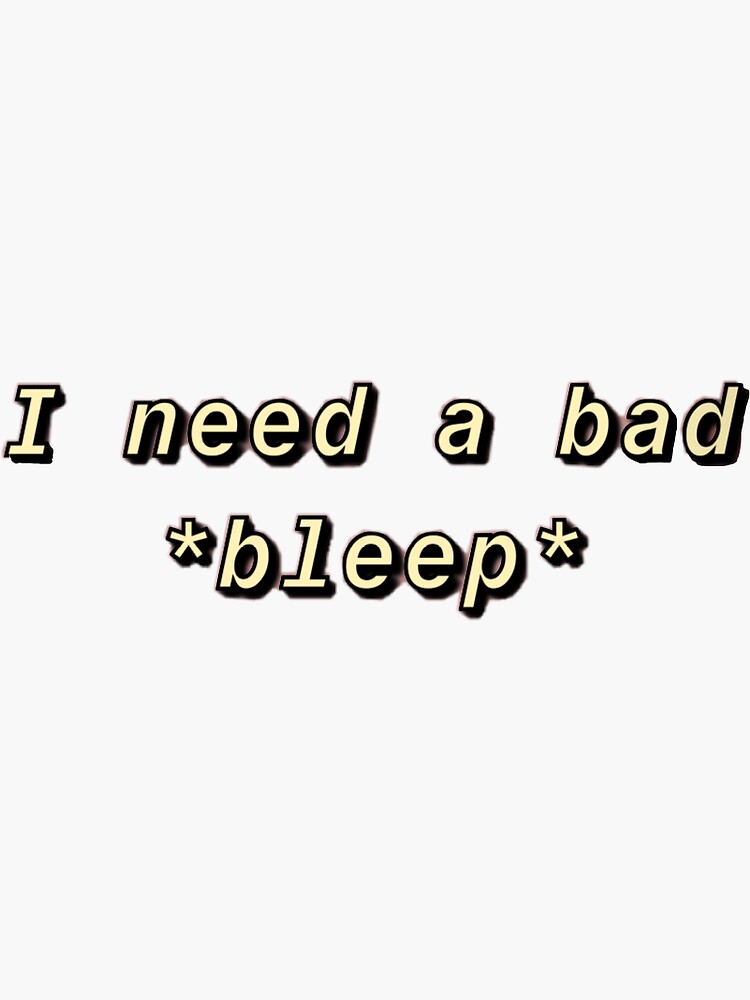 "I need a bad...bleep" Sticker for Sale by kimgriffin | Redbubble