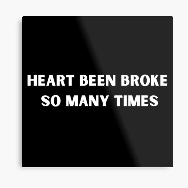 "heart been broke so many times meme" Metal Print by BuyLogoz | Redbubble
