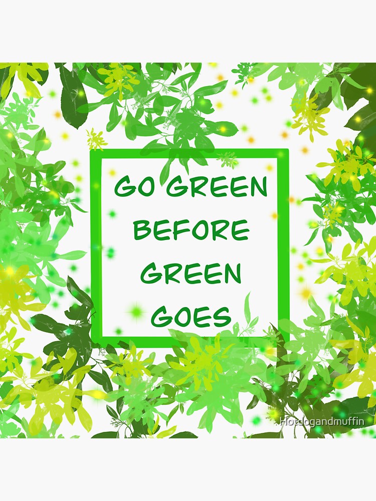 "Go Green Before Green Goes" Sticker for Sale by Hotdogandmuffin ...