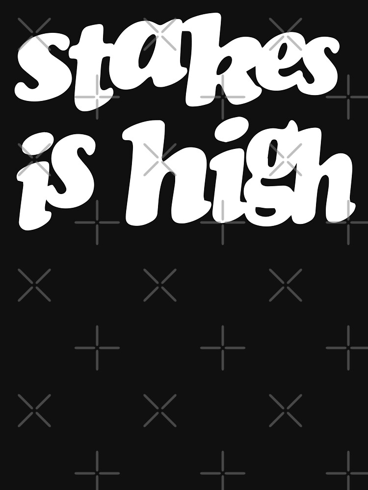 "Stakes is High Print" T-shirt for Sale by sutimo | Redbubble | stakes ...