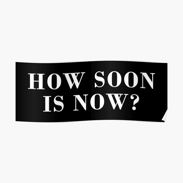 "How Soon Is Now" Poster by DonatasSab | Redbubble