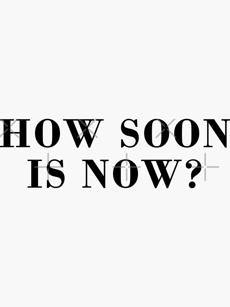 "How Soon Is Now" Sticker for Sale by DonatasSab | Redbubble